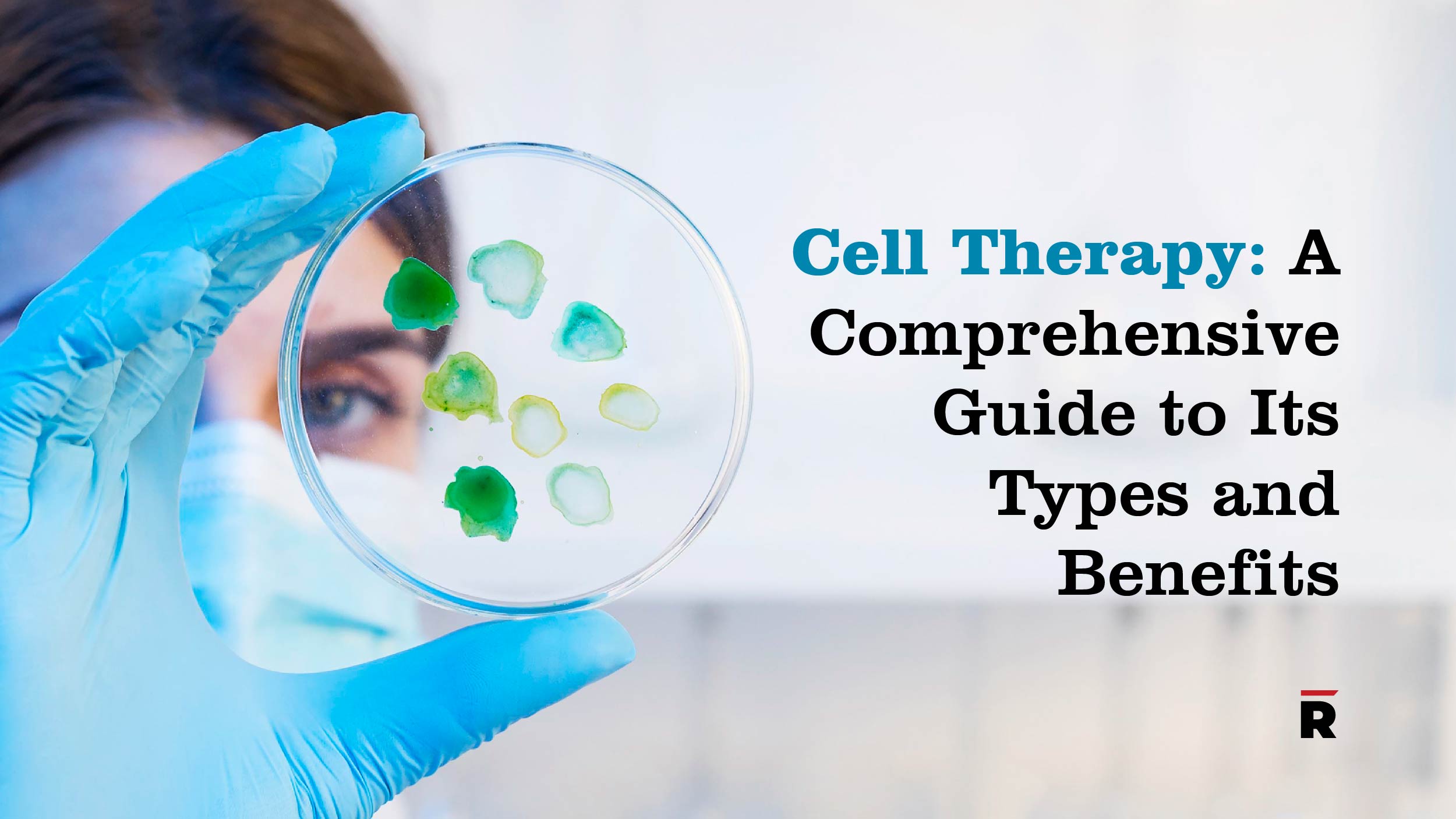 Cell Therapy: A Comprehensive Guide to Its Types and Benefits