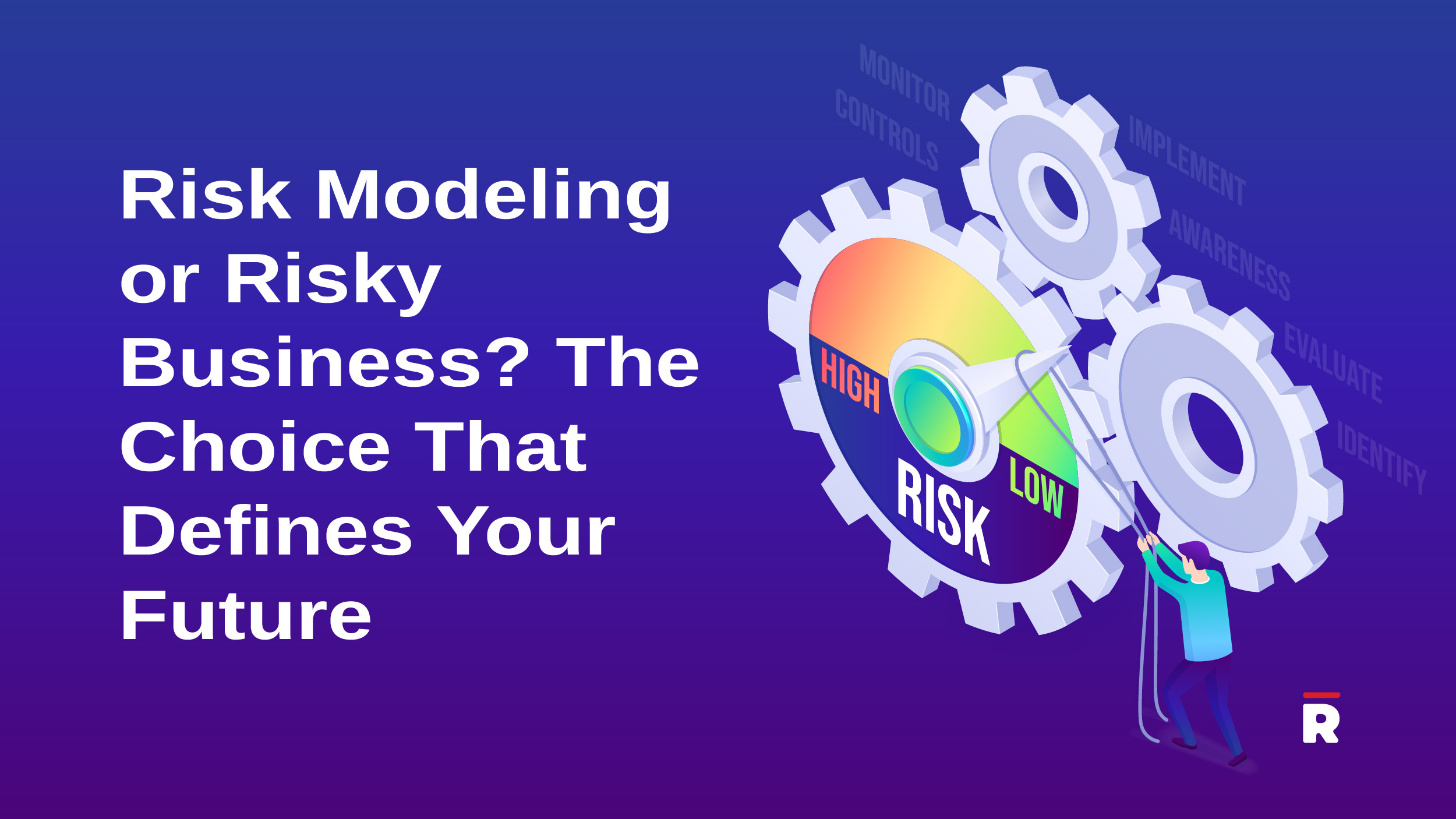 Risk Modeling or Risky Business? The Choice That Defines Your Future