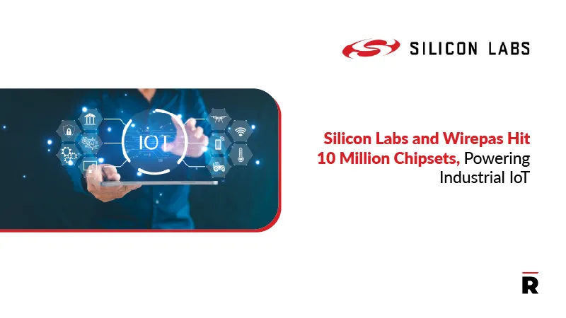 Silicon Labs and Wirepas Hit 10M Chipsets, Powering Industrial IoT