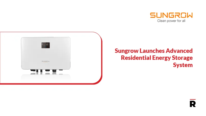 Sungrow Launches Advanced Residential Energy Storage System