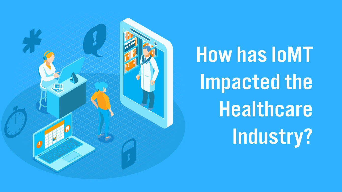 The Internet of Medical Things (IoMT) Reshaping the Healthcare Industry