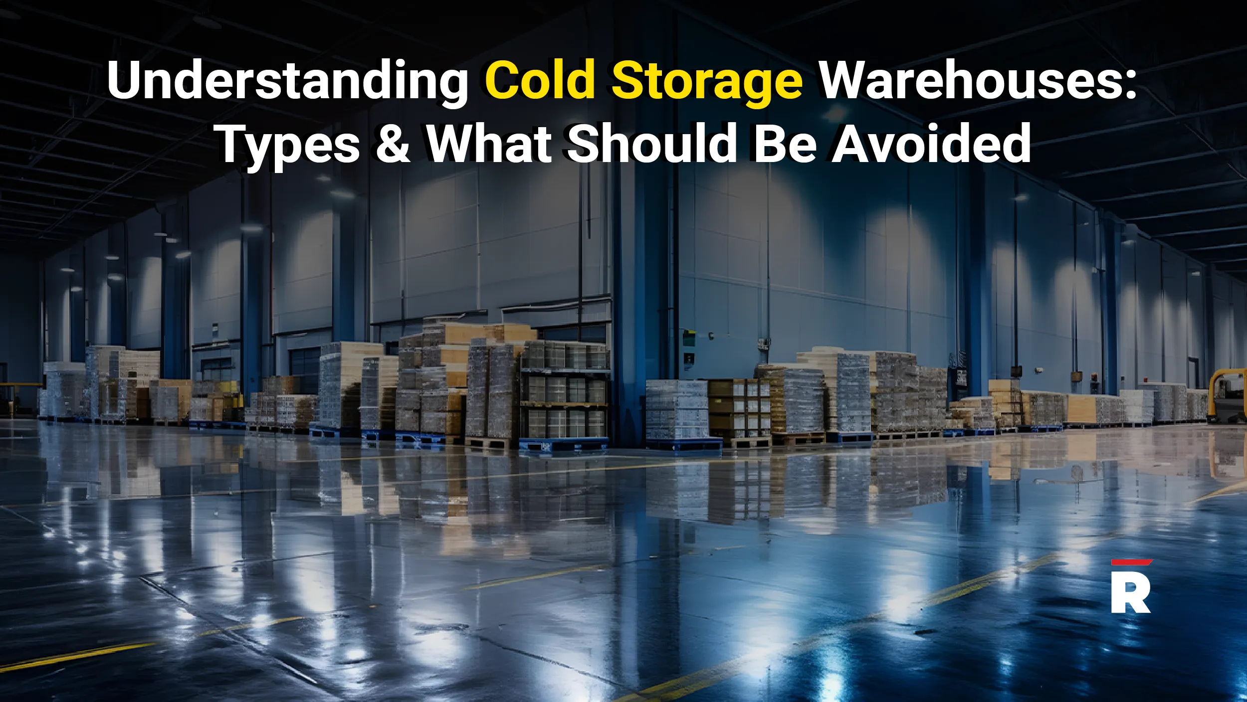 Understanding Cold Storage Warehouses: Types & What Should Be Avoided