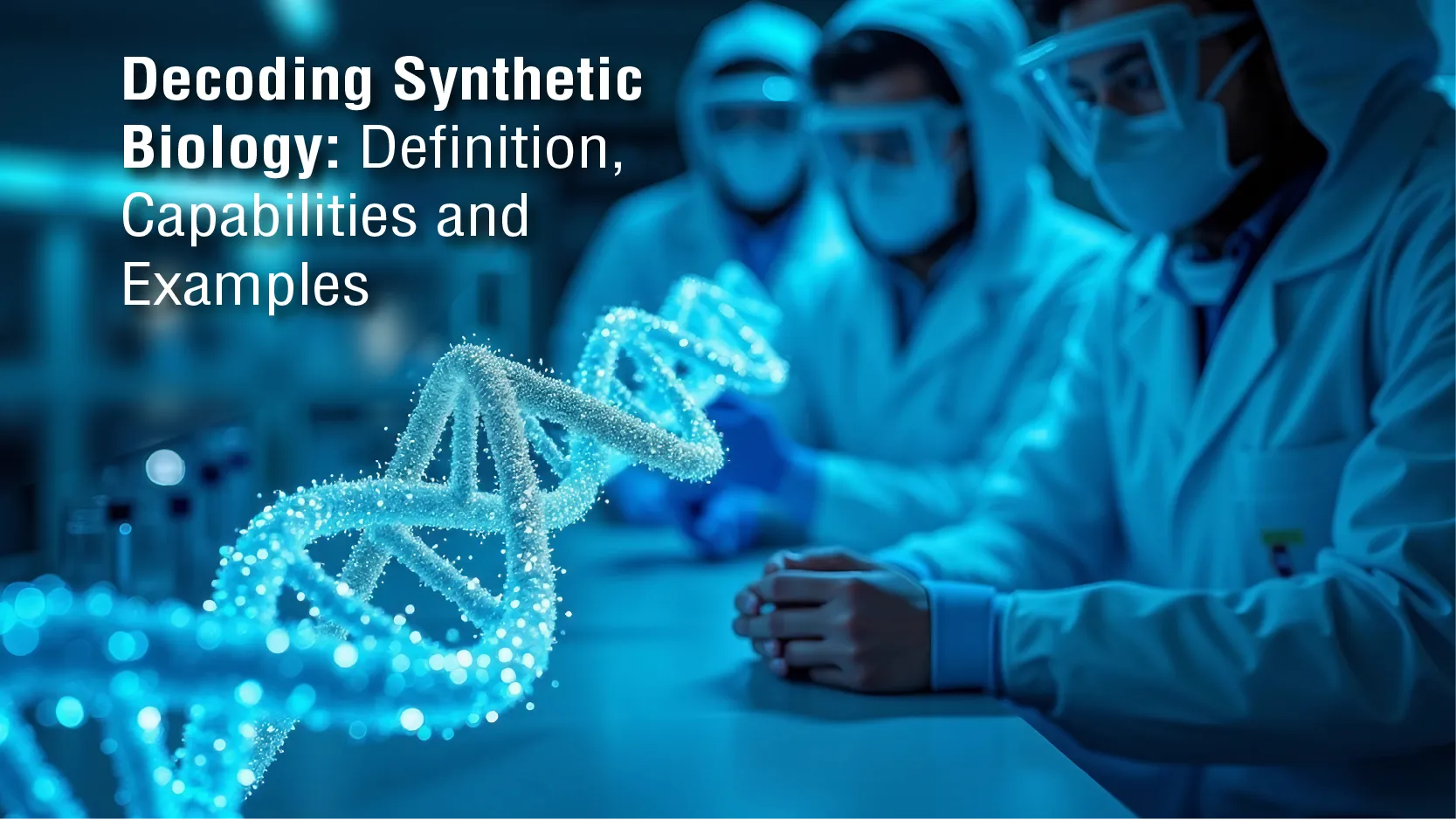 Decoding Synthetic Biology: Definition, Capabilities and Examples